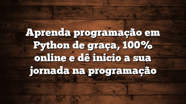 Aprenda programação em Python de graça, 100% online e dê inicio a sua ...